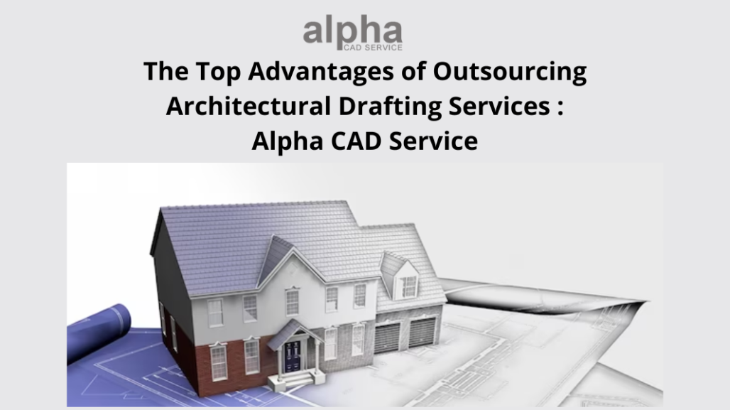 The Top Advantages of Outsourcing Architectural Drafting Services : Alpha CAD Service - Hype.News...